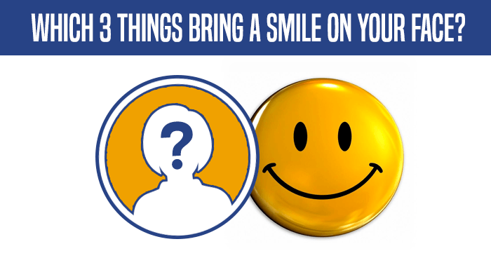 Which 3 Things Bring A Smile On Your Face?- Take the quiz