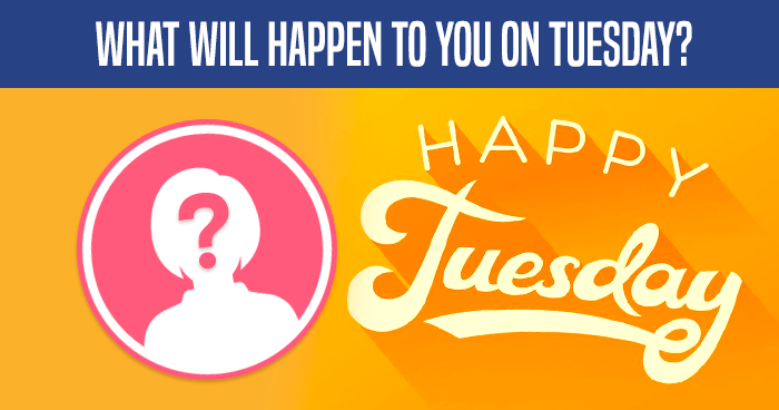 What Will Happen To You On Tuesday?- Take the quiz