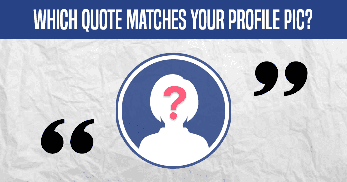 Which quote matches your profile pic?- Take the quiz