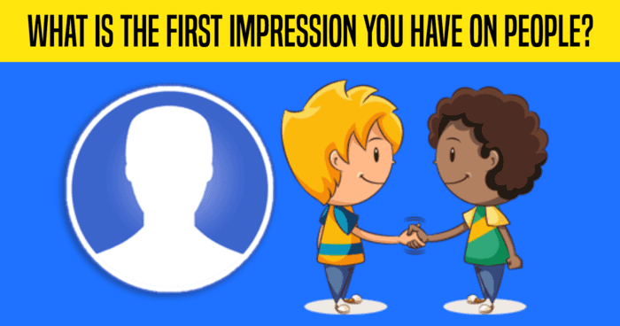 What Is The First Impression You Have On People?- Take the quiz